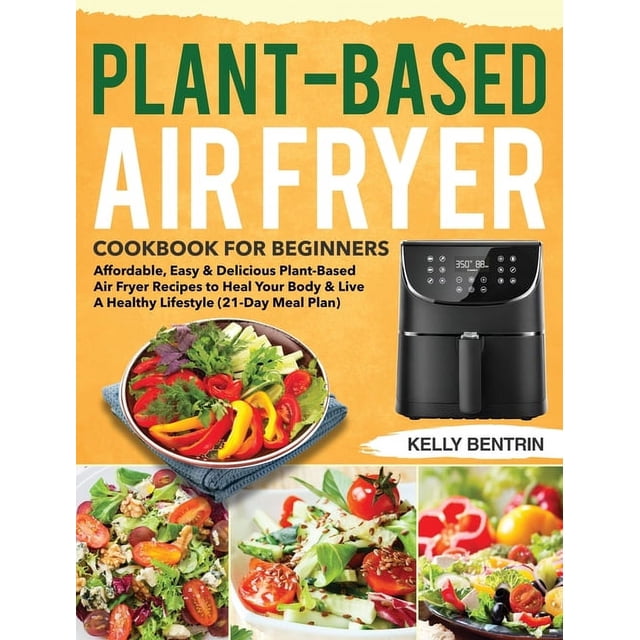 Plant-Based Air Fryer Cookbook for Beginners: Affordable, Easy ...