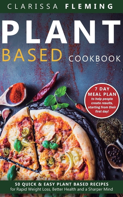 Plant Based Cookbook: 50 Quick & Easy Plant Based Recipes for Rapid ...