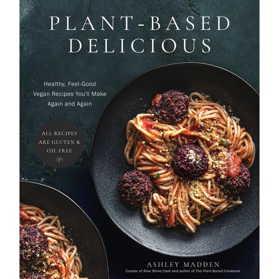 Plant-Based Delicious: Healthy, Feel-Good Vegan Recipes You'll Make ...