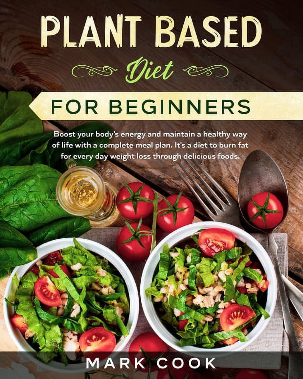 Plant Based Diet for Beginners: Boost your body's energy and maintain a healthy way of life with ...