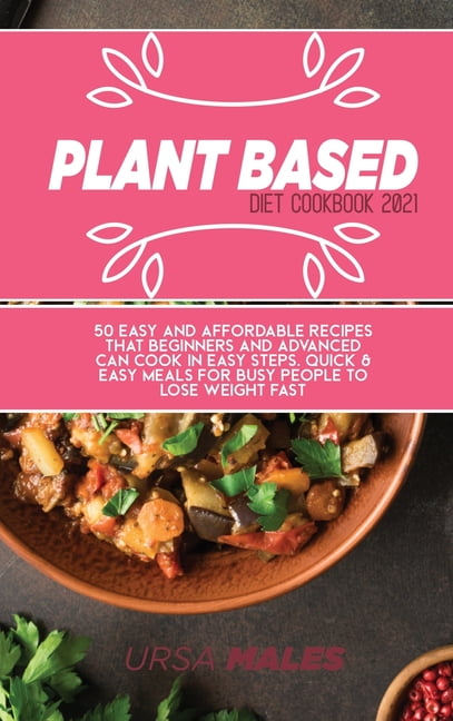 Plant Based Diet Cookbook 2021: 50 Easy and affordable recipes that ...
