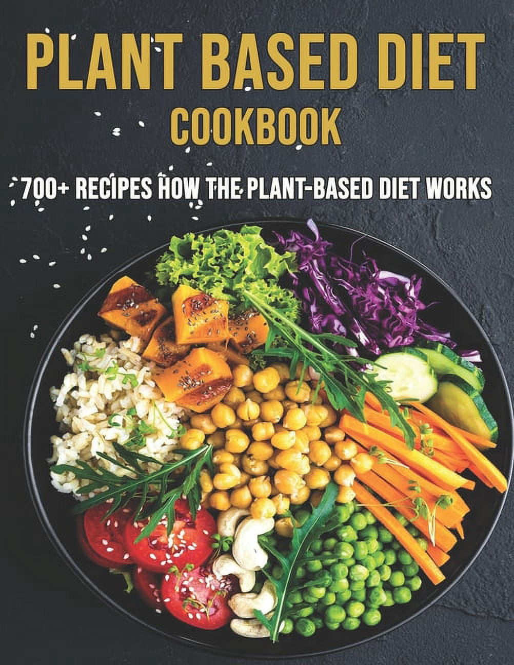 Plant Based Diet Cookbook: 700 Recipes How The Plant-Based Diet Works ...