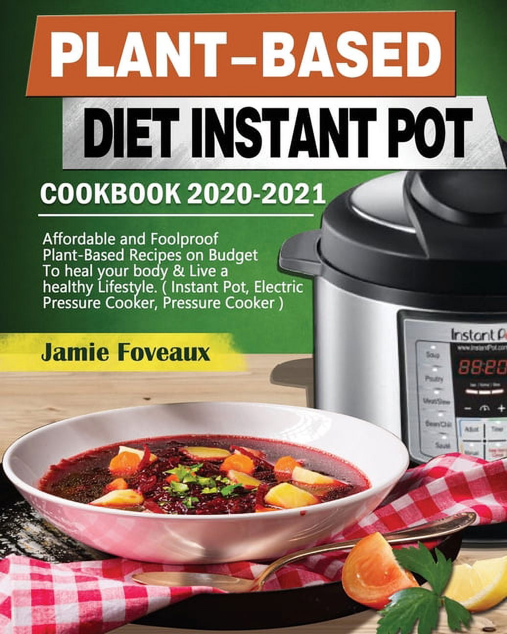 Plant-Based Diet Instant Pot Cookbook 2020-2021: Affordable and ...