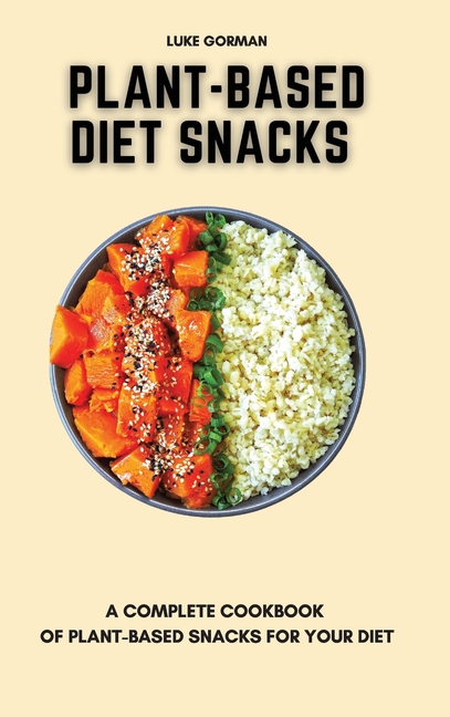 Plant-Based Diet Snacks: A Complete Cookbook of Plant-Based Snacks for ...