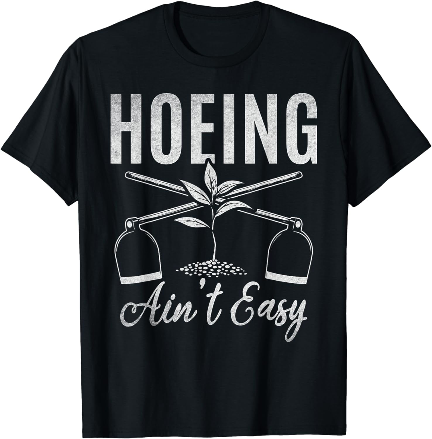 Plant Garden Gardening Garden Tools Hoeing Ain't Easy T-Shirt - Walmart.com