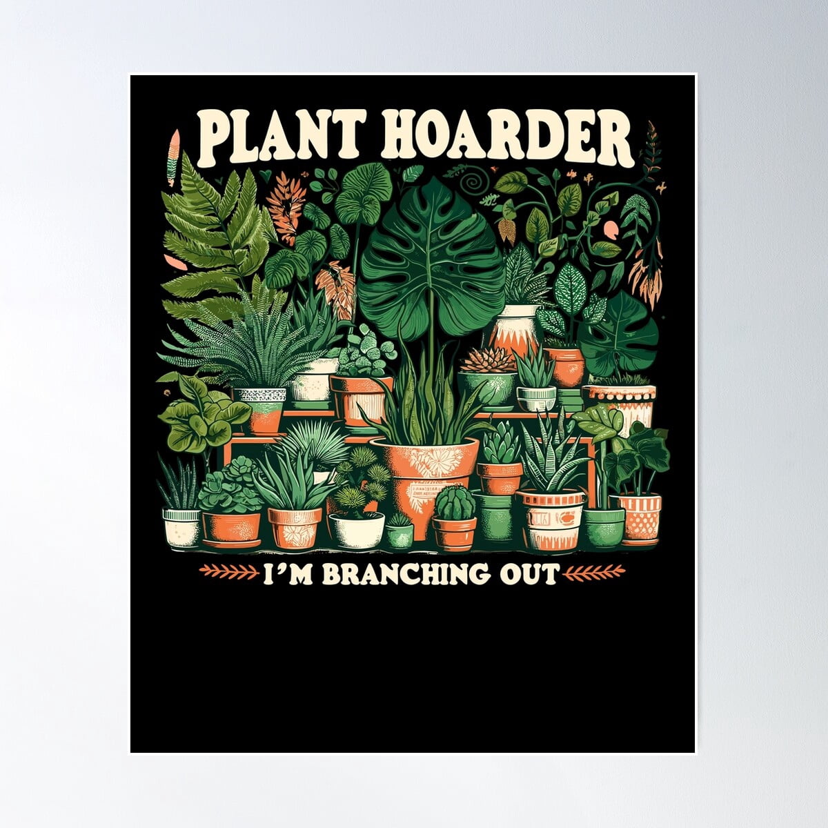 Plant Hoarder I'M Branching Out Plants Collector Collecting Fan Poster ...