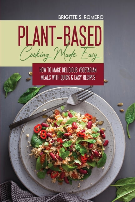 Plant-based Cooking Made Easy : How to Make Delicious Vegetarian Meals ...