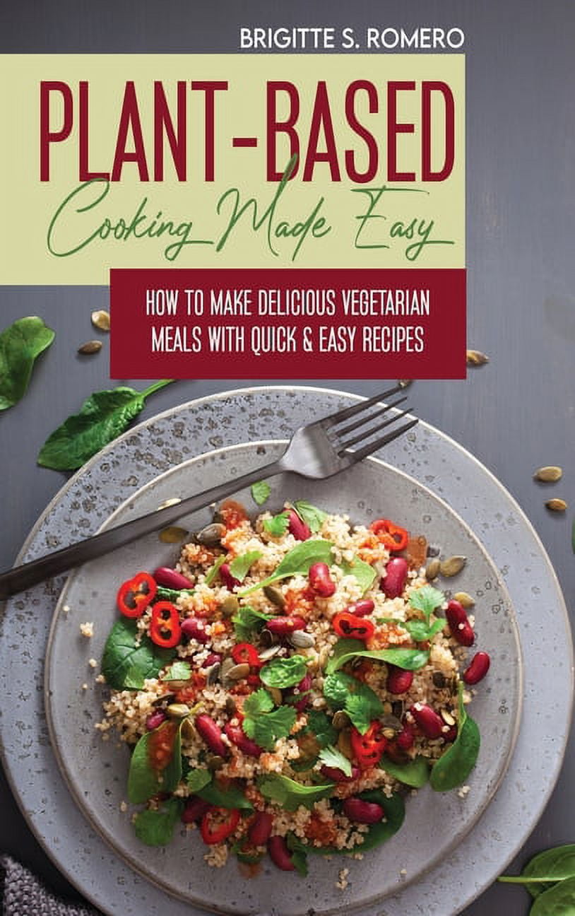 Plant-Based Cooking Made Easy: How to Make Delicious Vegetarian Meals ...