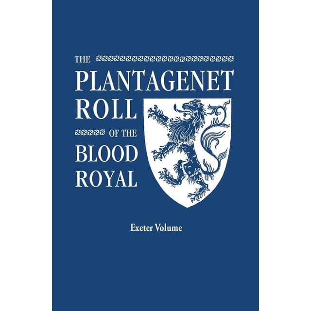 Plantagenet Roll of the Blood Royal. Being a Complete Table of All the ...