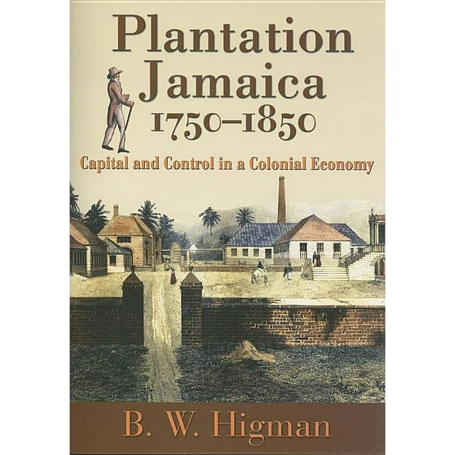 Plantation Jamaica, 1750-1850: Capital and Control in a Colonial ...