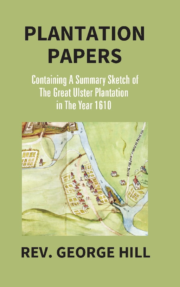 Plantation Papers: Containing a Summary Sketch of the Great Ulster ...