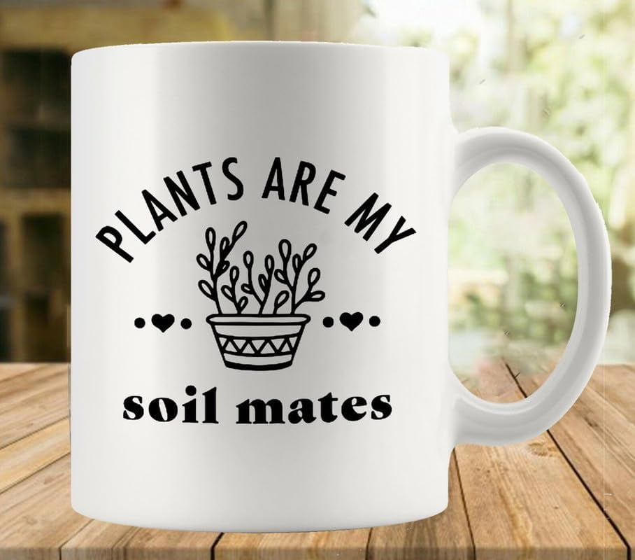 Plants Are My Soil Mates 11 Ounces Funny White Mug - Cute Coffee And ...