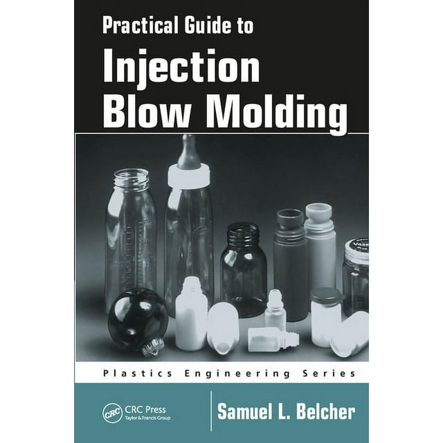 Plastics Engineering Practical Guide To Injection Blow Molding, Book 71 ...
