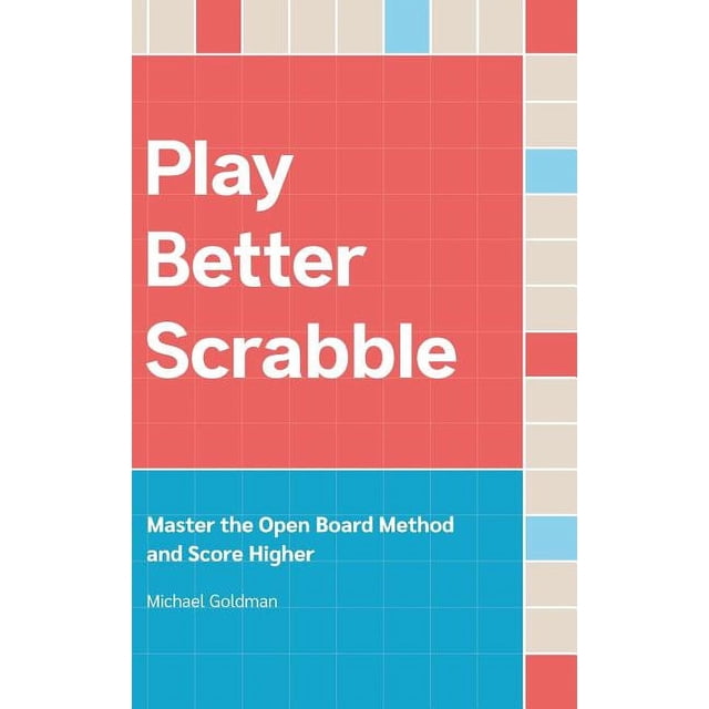 Play Better Scrabble: Master the Open Board Method and Score Higher ...