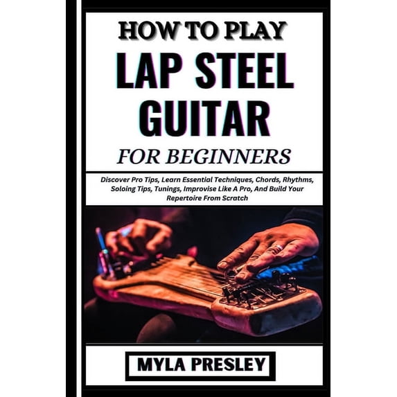 How to Play Lap Steel Guitar for Beginners: Discover Pro Tips, Learn Essential Techniques ...