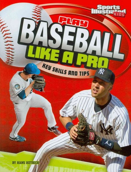 Play Like the Pros (Sports Illustrated for Kids): Play Baseball Like a Pro: Key Skills and Tips ...