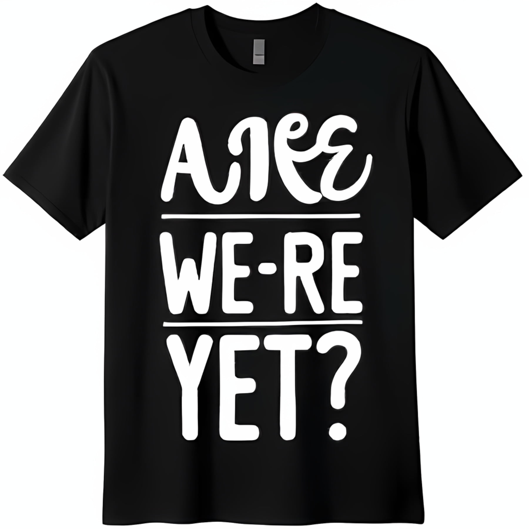 Playful Black Tee with 'Are We Yet?' Handwritten Design Fun Graphic ...
