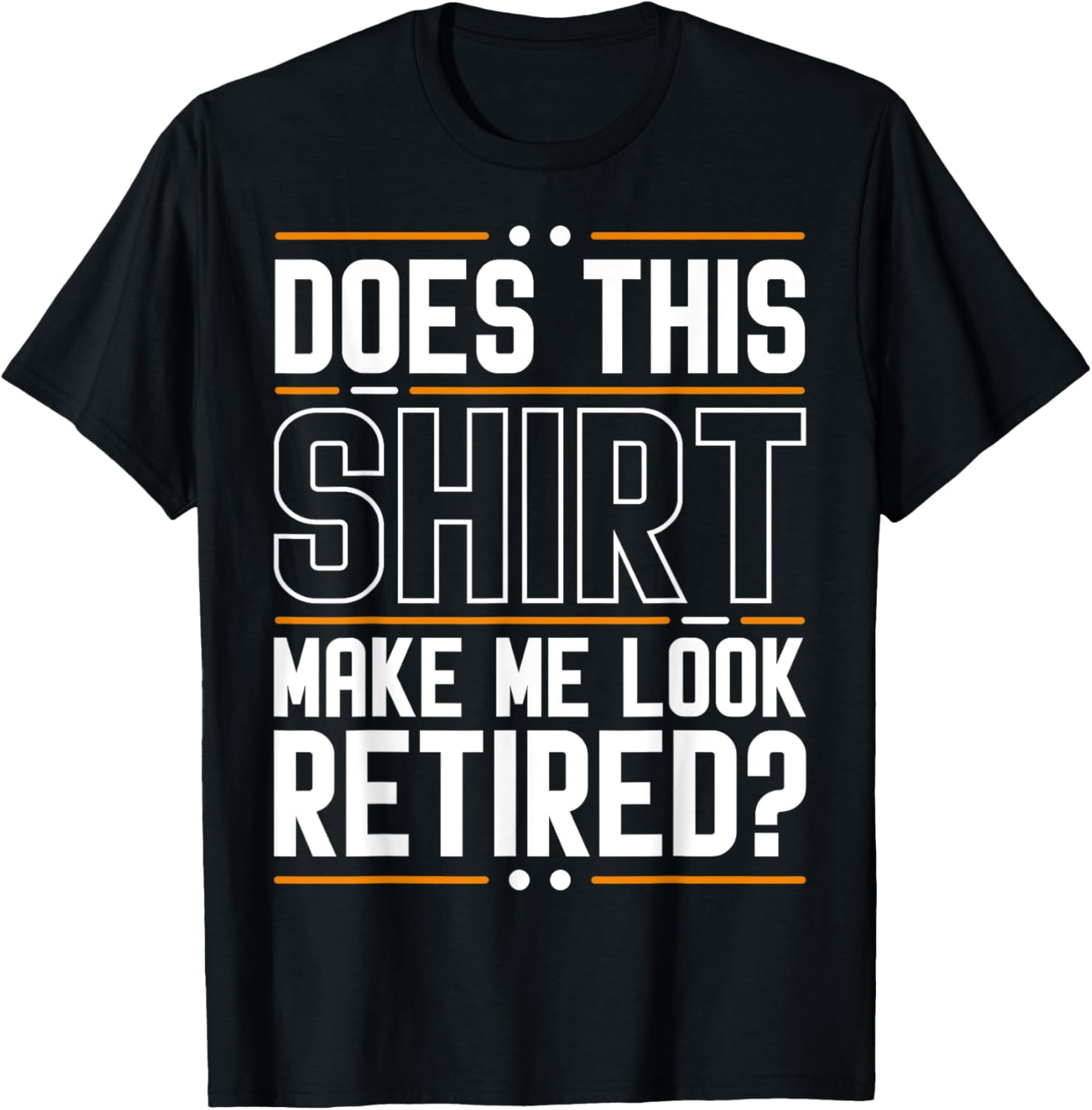 Playful Comfort Tee - Does This Make Me Look Retired Funny Retirement T ...