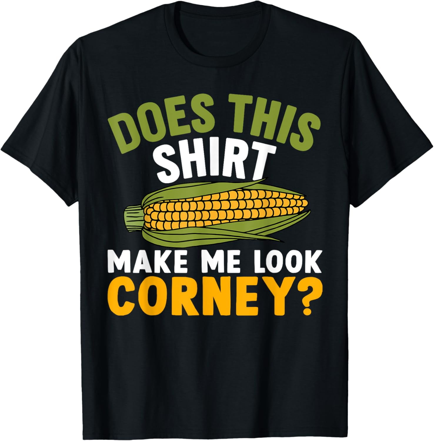 Playful Comfort Tee - Funny Corn Cob Does This Shirt Make Me Look Corny ...