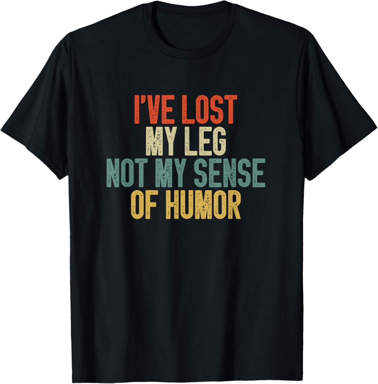 Playful Comfort Tee - I've Lost My Leg Not My Sense Of Humor Funny ...