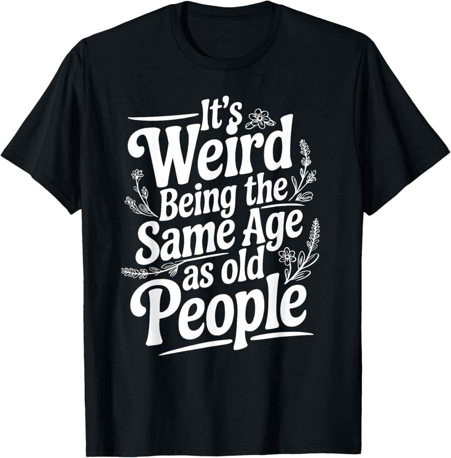 Playful Comfort Tee - It's Weird Being The Same Age As Old People ...
