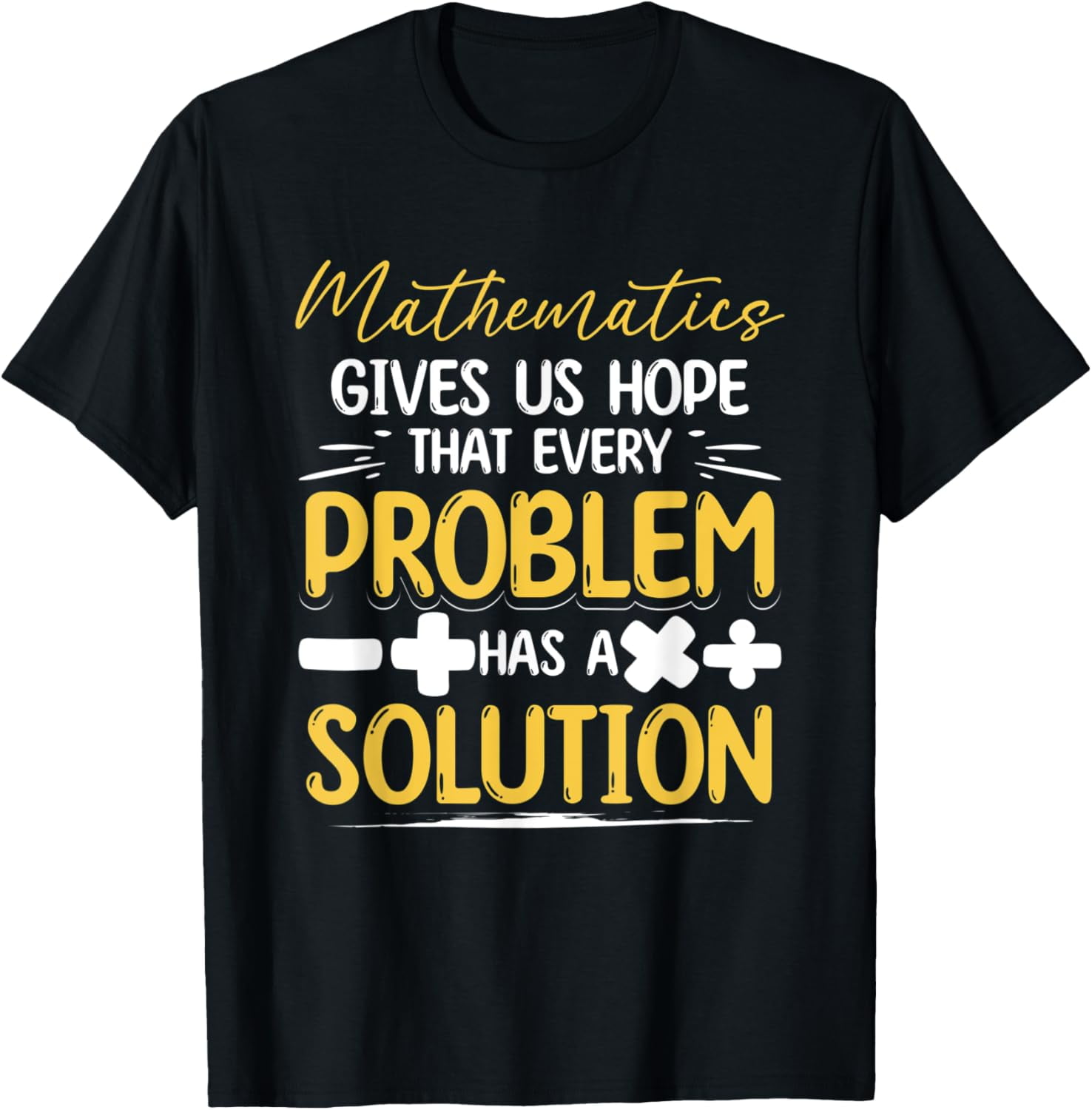 Playful Comfort Tee - Mathematics Gives Us Hope That Every Problem Has ...