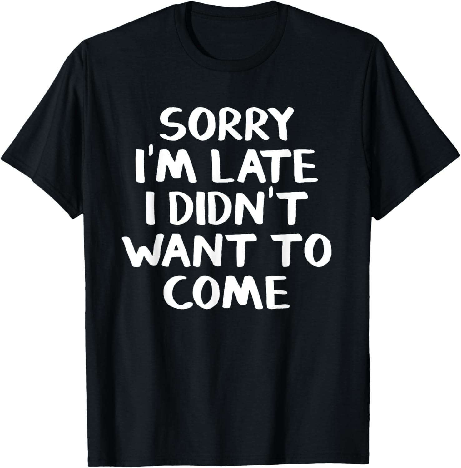 Playful Comfort Tee - Sorry I'm late I didn't want to come T-Shirt ...