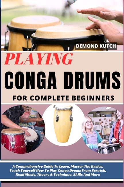 Playing Conga Drums for Complete Beginners: A Comprehensive Guide To ...
