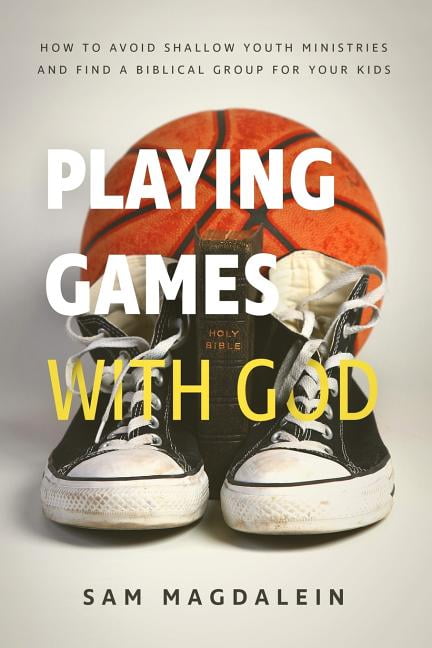 Playing Games with God: How to Avoid Shallow Youth Ministries and Find ...