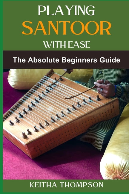 Playing Santoor with Ease: A Comprehensive Beginner's Guide To ...