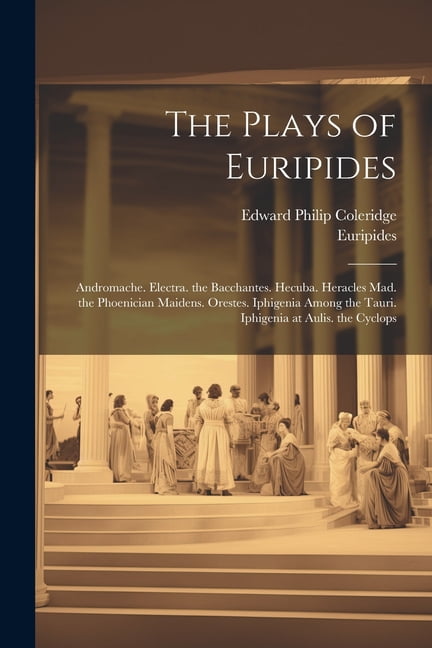 The Plays of Euripides: Andromache. Electra. the Bacchantes. Hecuba ...