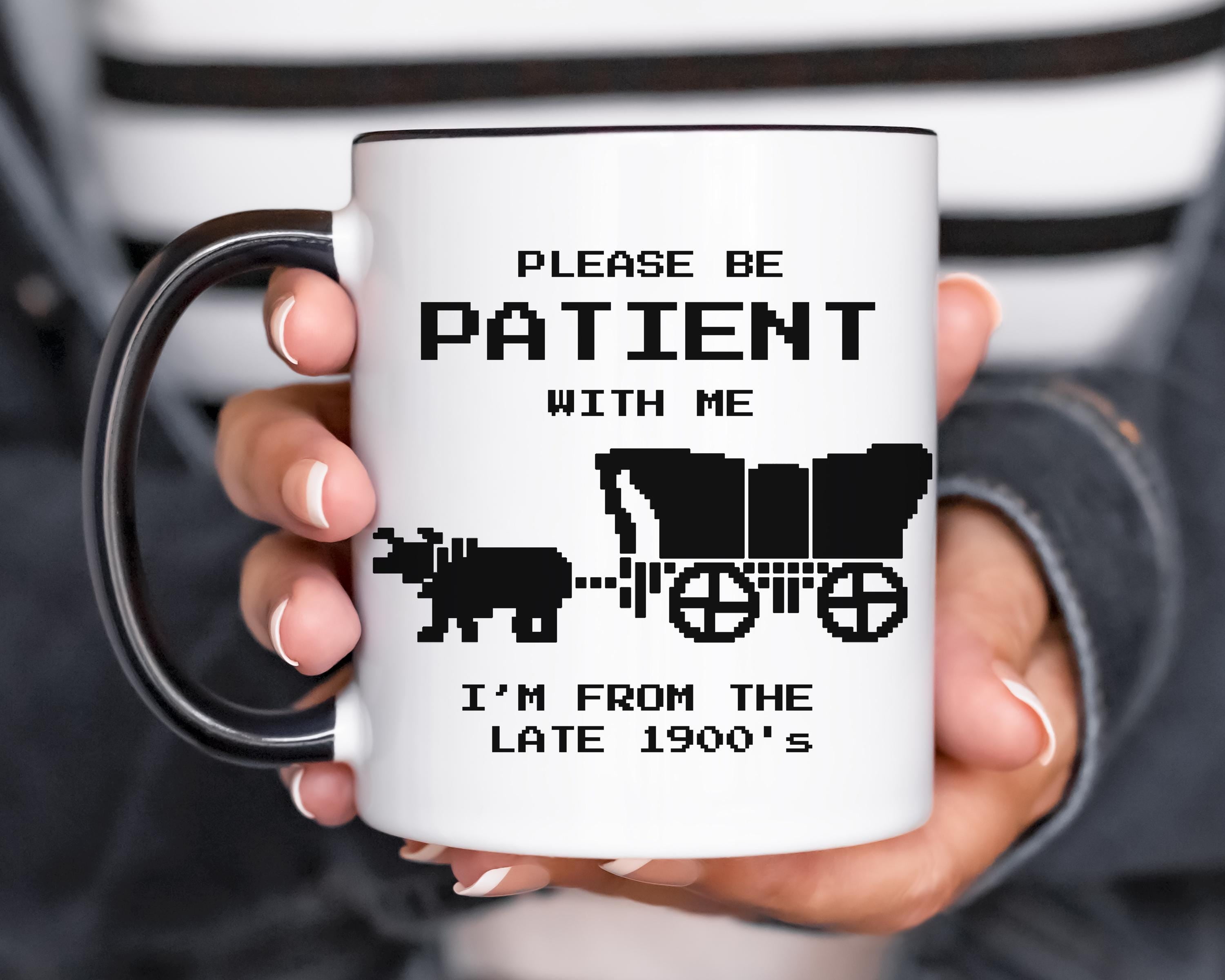Please Be Patient, Im from the 1900s Ceramic Mug Western Graphic Coffee ...
