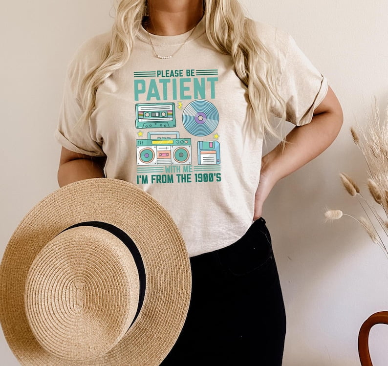 Please Be Patient With Me I'm From The 1900s Shirt, Funny Graphic Shirt ...