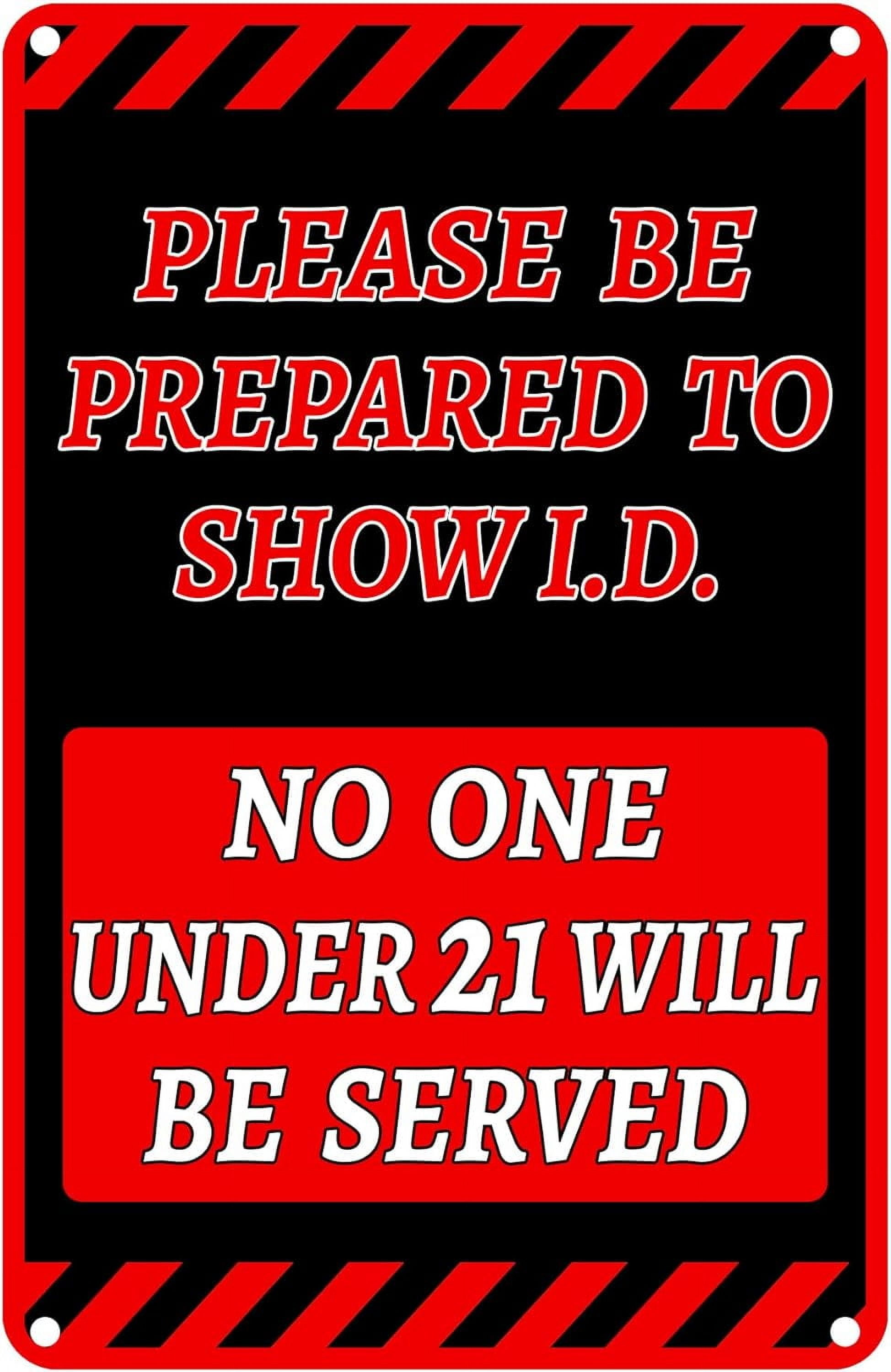 Please Be Prepared to Show ID No One Under 21 Will Be Served Metal Sign ...