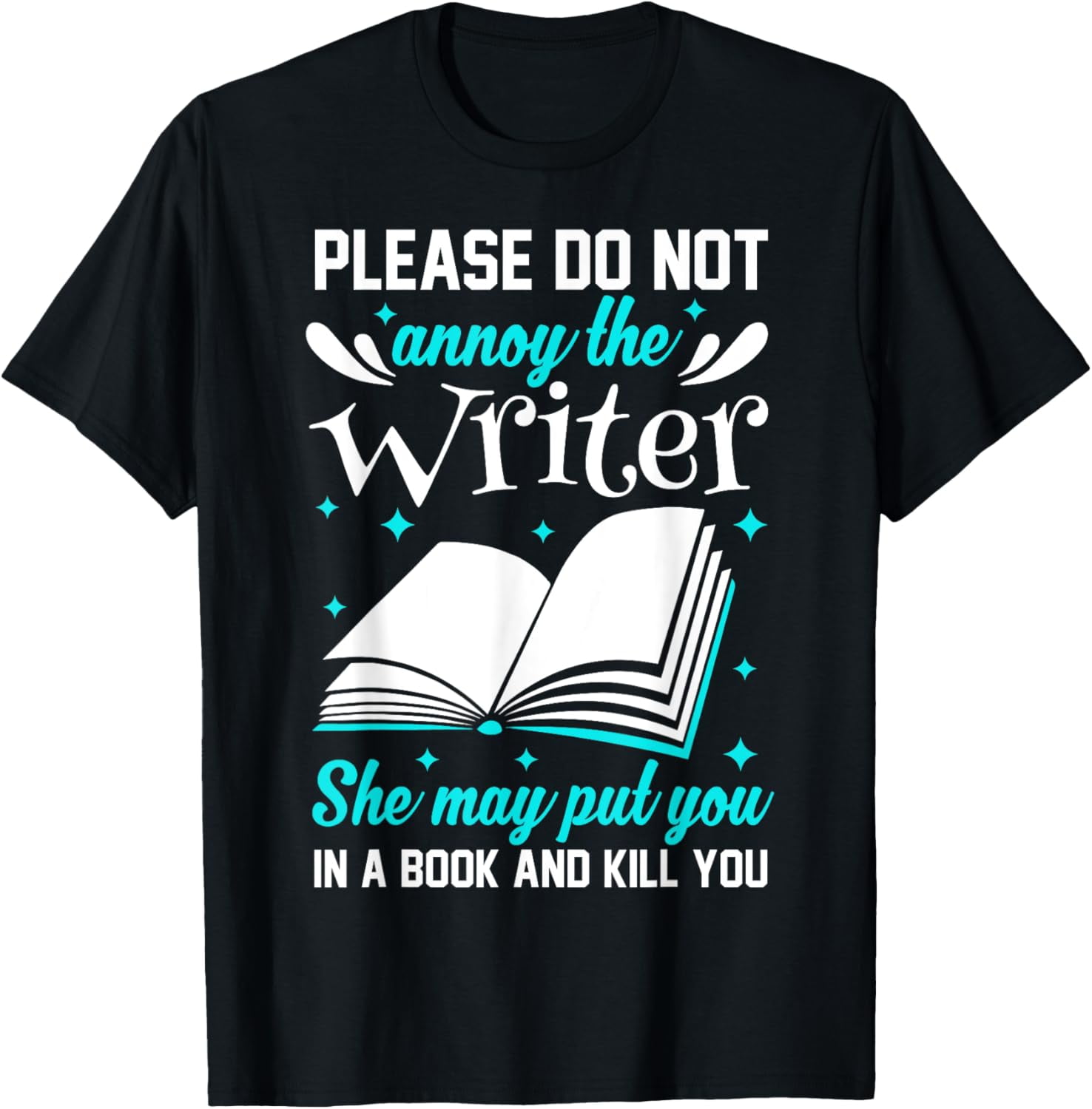 Please Do Not Annoy The Writer She May Put You In A Book T-Shirt ...
