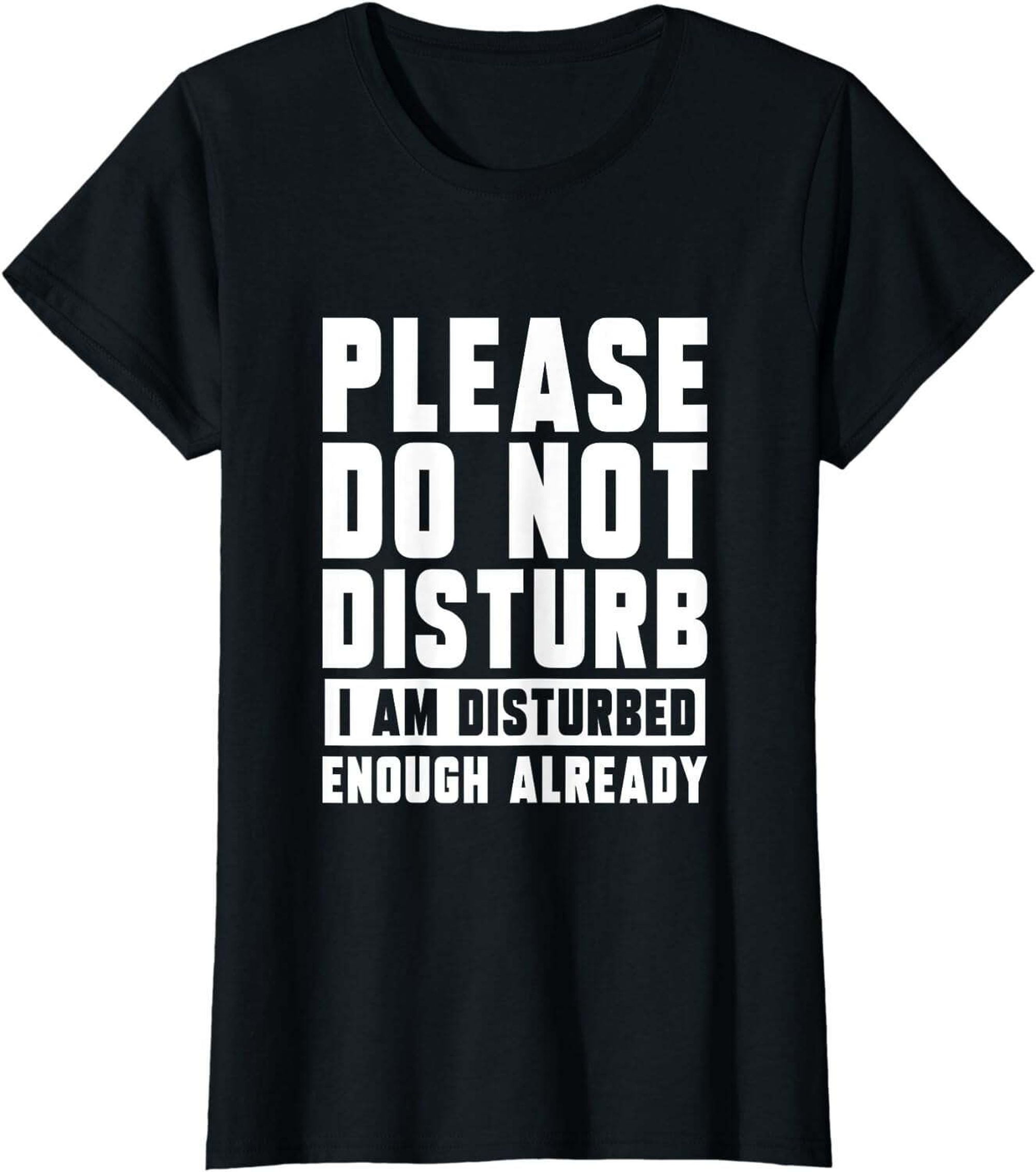Please Do Not Disturb I Am Disturbed Enough Already Funny T Shirt