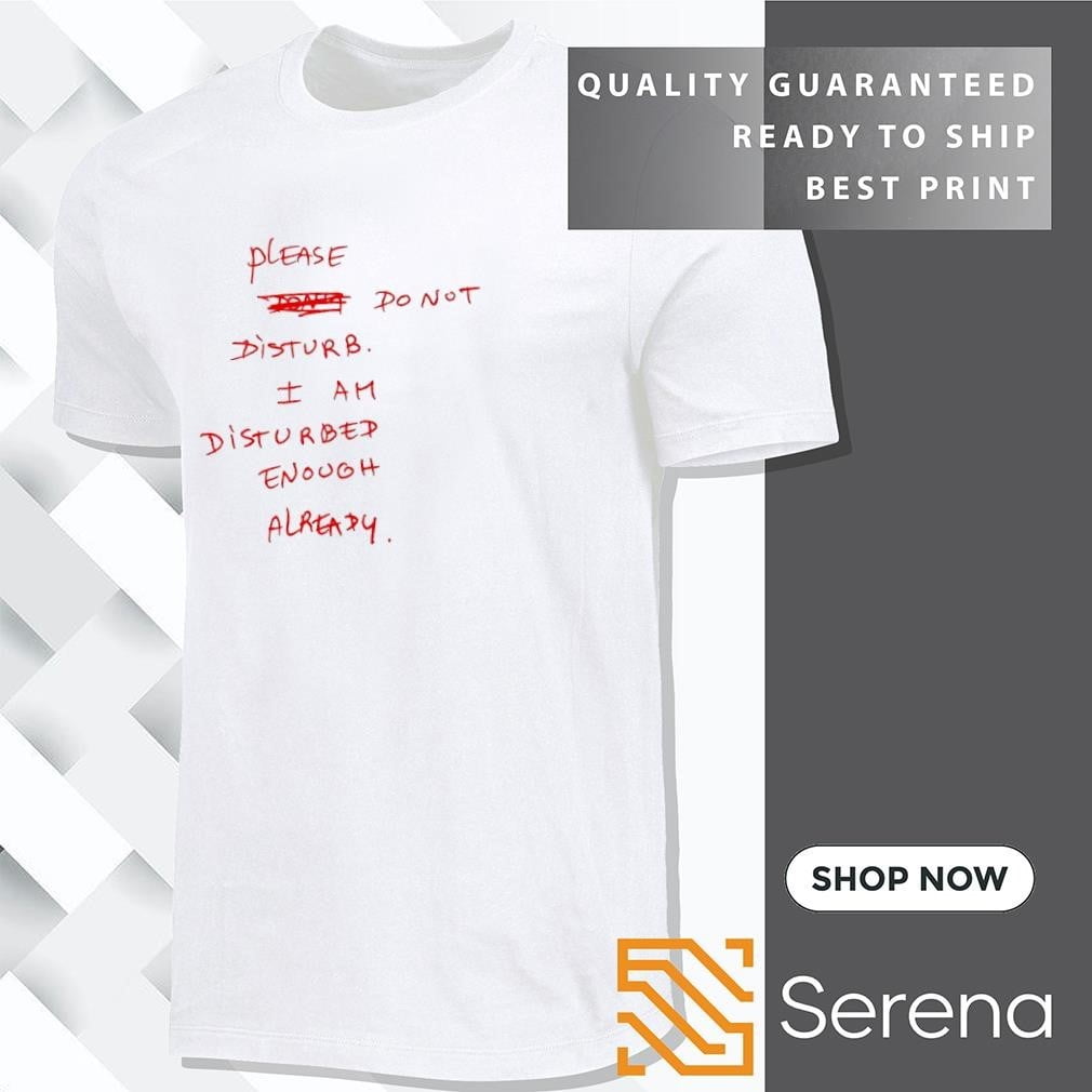 Please Do Not Disturb I Am Disturbed Enough Already Shirt - Walmart.com