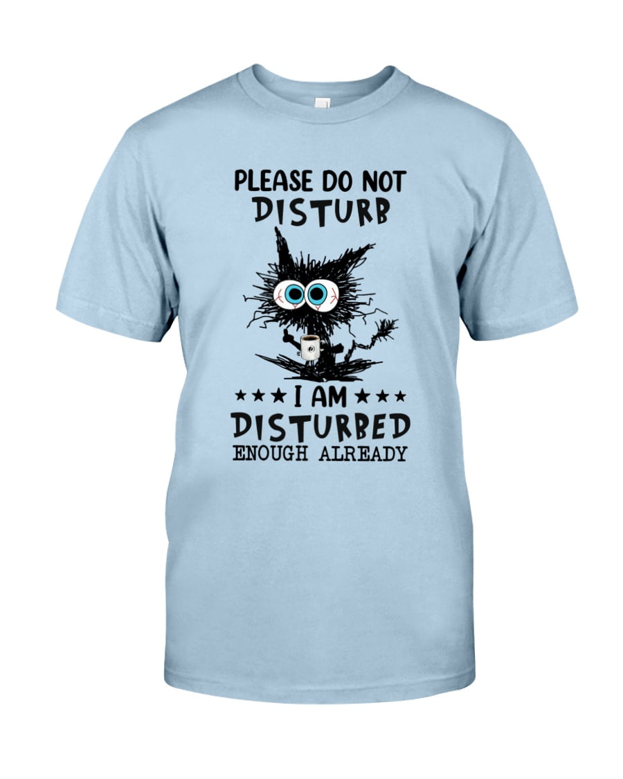 Please Do Not Disturb I Am Disturbed Enough Already Classic T-Shirt ...