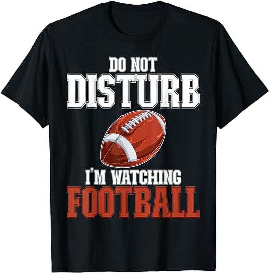 Please Do Not Disturb I'm Watching Football Funny T-Shirt - Walmart.com