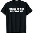 Please Do Not Perceive Me Funny Meme Emo Text Humor T-Shirt - Walmart.com