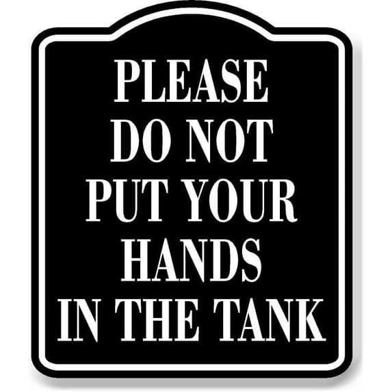 Please Do Not Put Your Hands In The Tank BLACK Aluminum Composite Sign ...