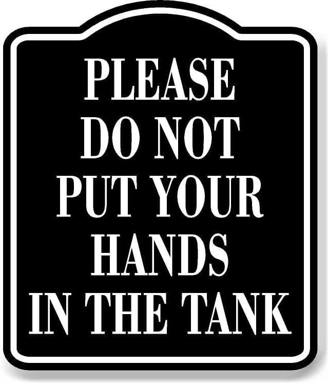 Please Do Not Put Your Hands In The Tank BLACK Aluminum Composite Sign ...