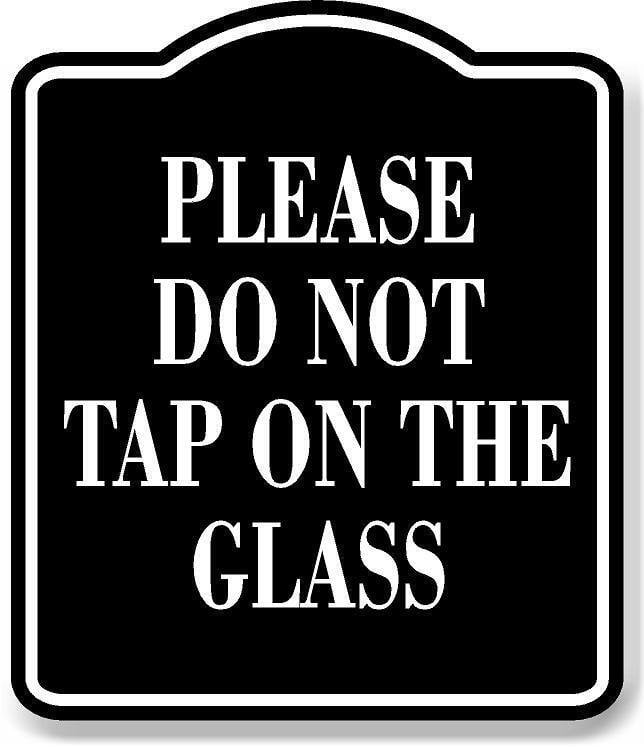 Please Do Not Tap On The Glass BLACK Aluminum Composite Sign, 15"x18 ...