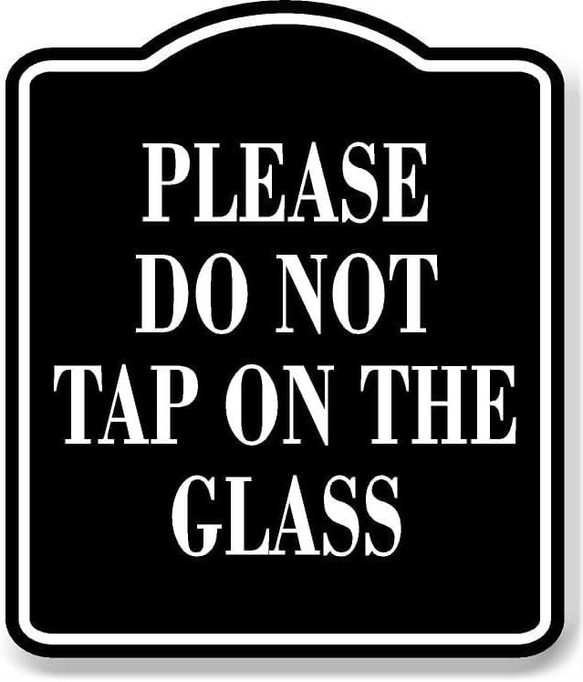Please Do Not Tap On The Glass BLACK Aluminum Composite Sign, 20"24 ...