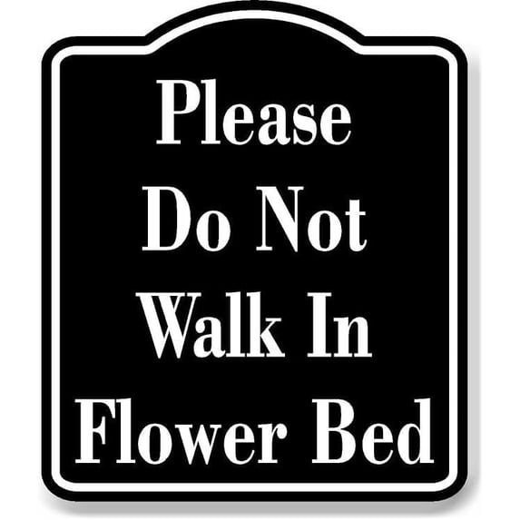 Please Do Not Walk In Flower Bed BLACK Aluminum Composite Sign, 15"x18 ...