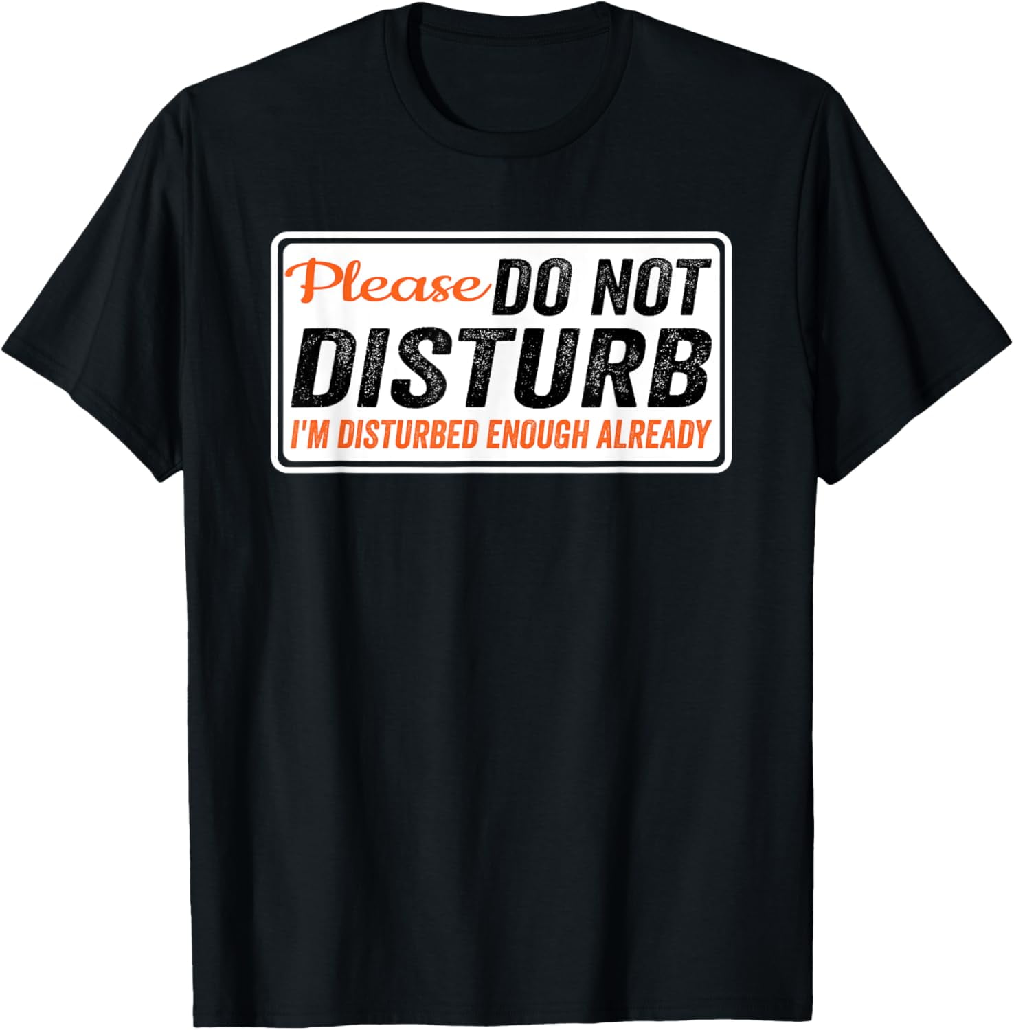 Please Do not Disturb I'm Disturbed Enough Already Funny T-Shirt ...