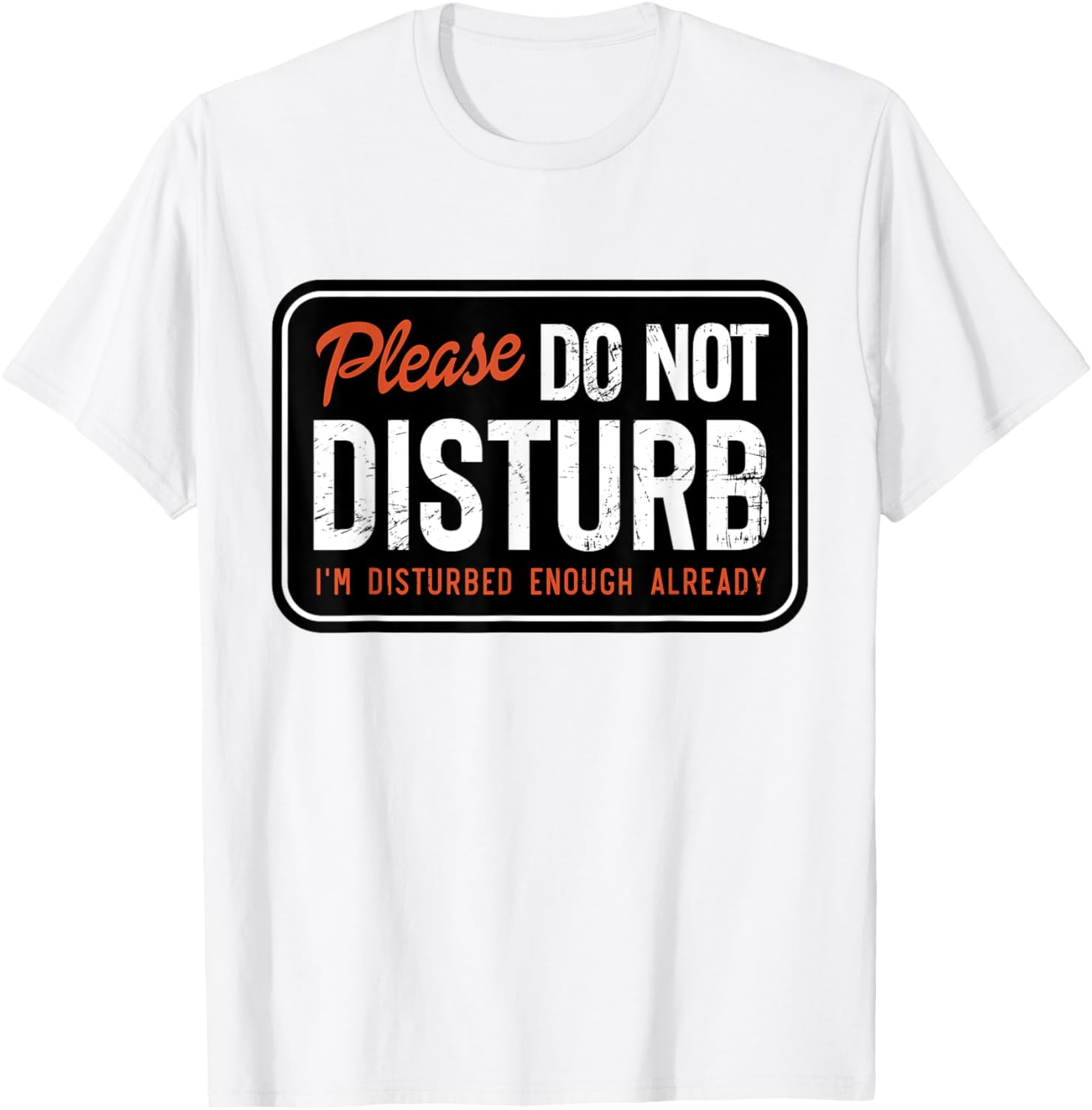 Please Do not Disturb I'm Disturbed Enough Already Funny T-Shirt ...
