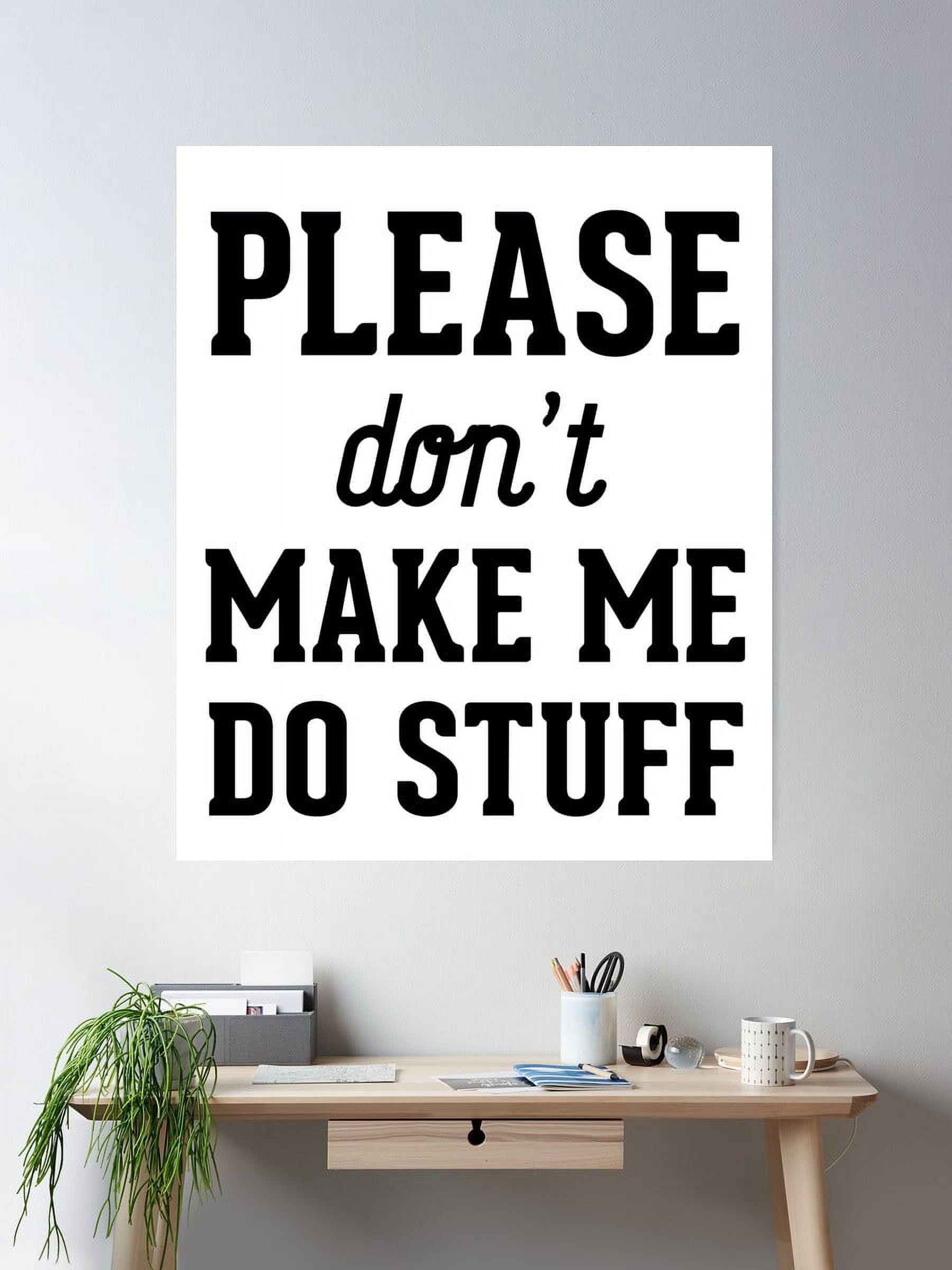 Please Don'T Make Me Do Stuff Poster Wall Art, Modern Wall Decor For ...