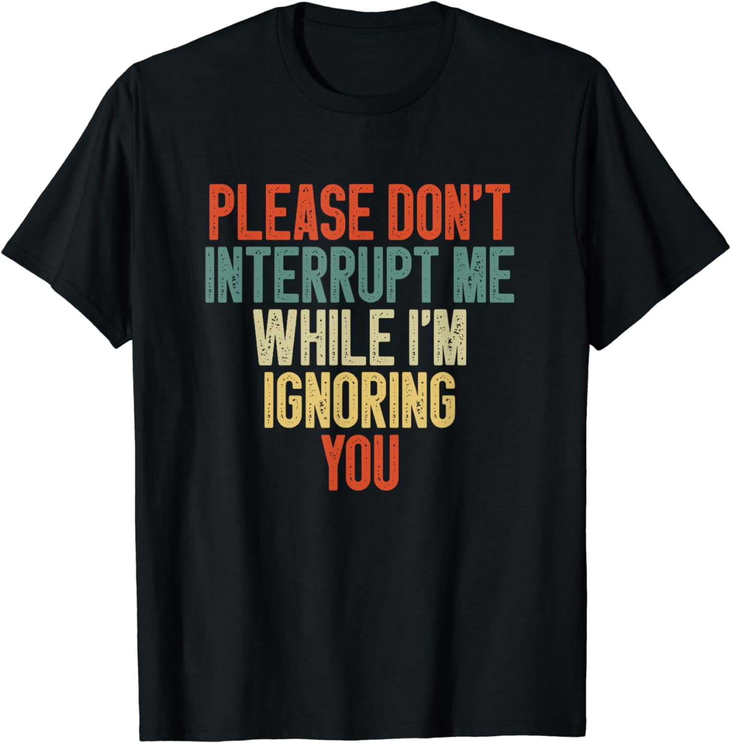 Please Don't Interrupt Me While I'm Ignoring You Funny Quote T-Shirt ...