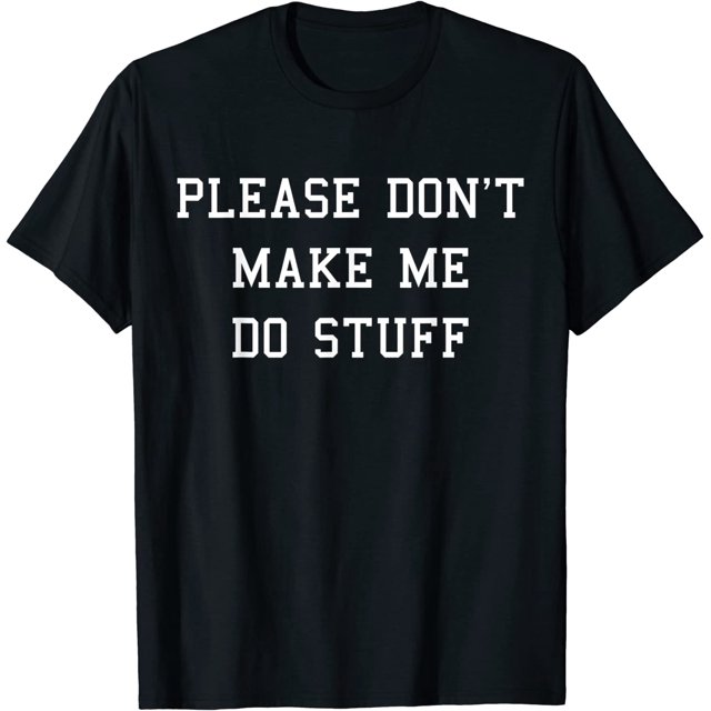 Please Don't Make Me Do Stuff Funny Adult Teens Kids T-shirt T-Shirt ...